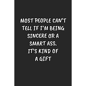 MOST PEOPLE CAN’T TELL IF I’M BEING SINCERE OR A SMART ASS. IT’S KIND OF A GIFT: Funny Sarcastic Coworker Journal - Blank Lined Gift Notebook