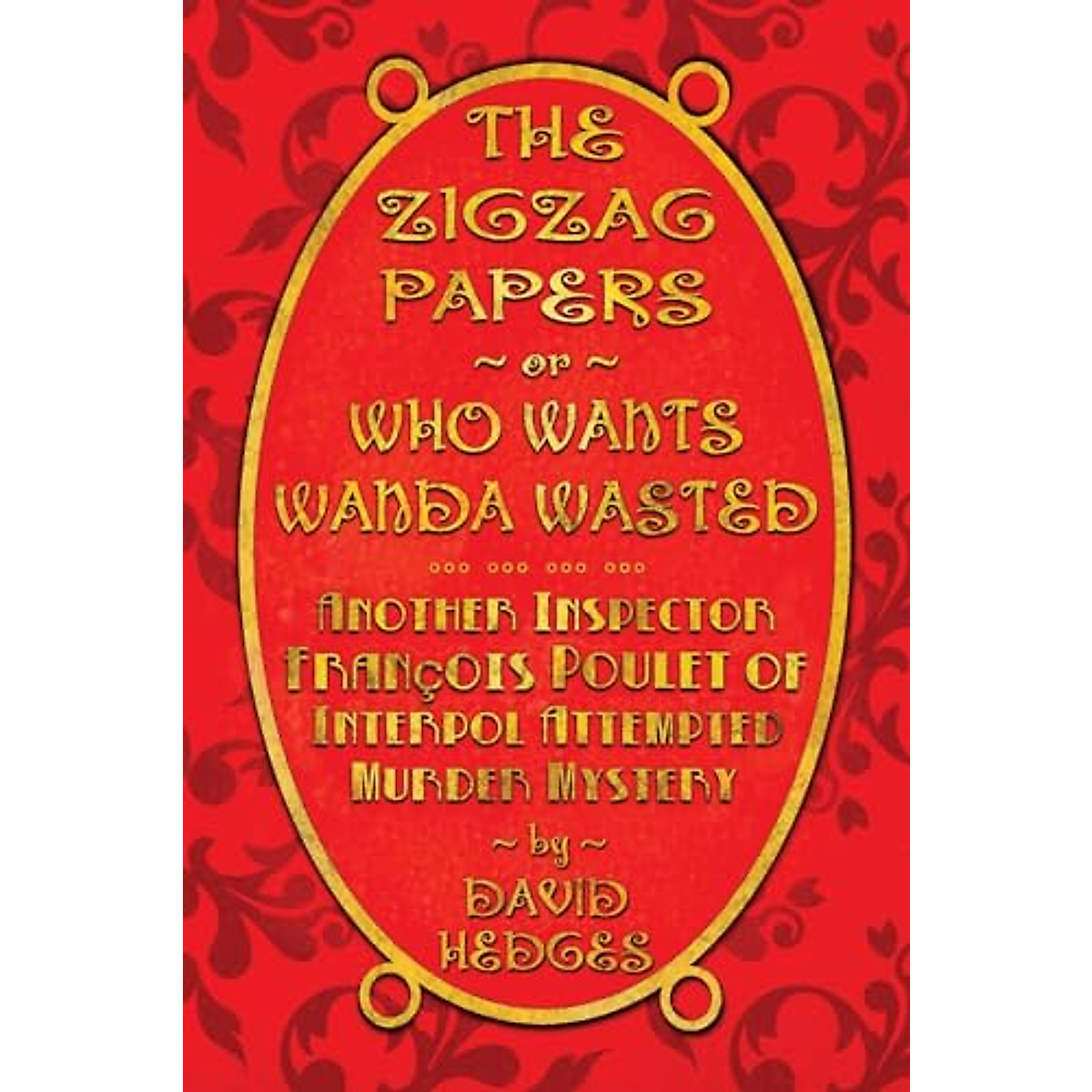 The Zigzag Papers or Who Wants Wanda Wasted: An Inspector François Poulet of Interpol Attempted Murder Mystery