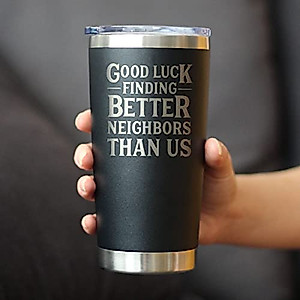 Good Luck Finding Better Neighbors Than Us - Insulated Coffee Tumbler Cup with Sliding Lid - Stainless Steel Insulated Mug - Funny Moving Away Gifts for Neighbor - Black