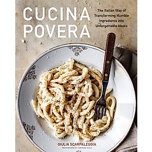 Cucina Povera: The Italian Way of Transforming Humble Ingredients into Unforgettable Meals