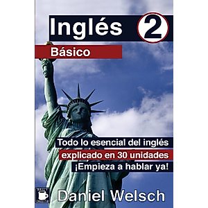 Inglés Básico 2: Todo lo esencial del inglés explicado en 30 unidades. ¡Empieza a hablar ya! (Spanish Edition)