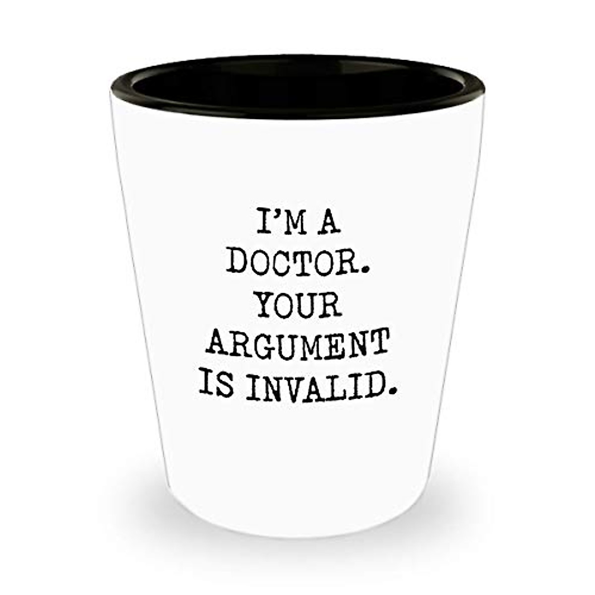 For Doctor I'm A Doctor Your Argument Is Invalid Funny Gag Witty Ideas Drinking Shot Glass Shooter Birthday Stocking Stuffer