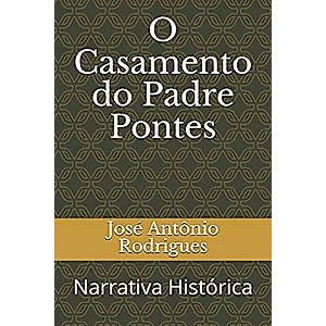 O Casamento do Padre Pontes: Narrativa Histórica (Portuguese Edition)