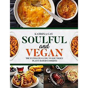 SOULFUL AND VEGAN: THE ULTIMATE GUIDE TO SOUTHERN PLANT-BASED COOKING