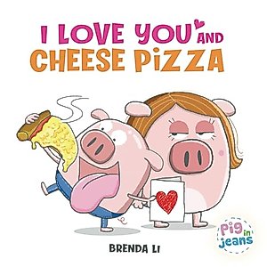 I Love You and Cheese Pizza: A story about the meaning of love (Pig In Jeans)