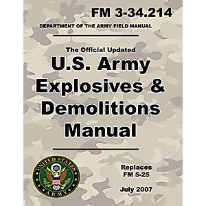 U.S. Army Explosives and Demolitions Manual: Official Updated 2007 FM 3-34.214 - (Not Obsolete FM 5-25 Edition ) - 8.5 x 11 inch size - 395 Pages - (Prepper Survival Army)