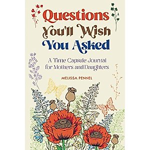 Questions You'll Wish You Asked: A Time Capsule Journal for Mothers and Daughters