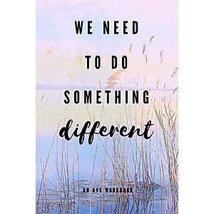 We Need To Do Something Different: An NVC Workbook (Self Growth)