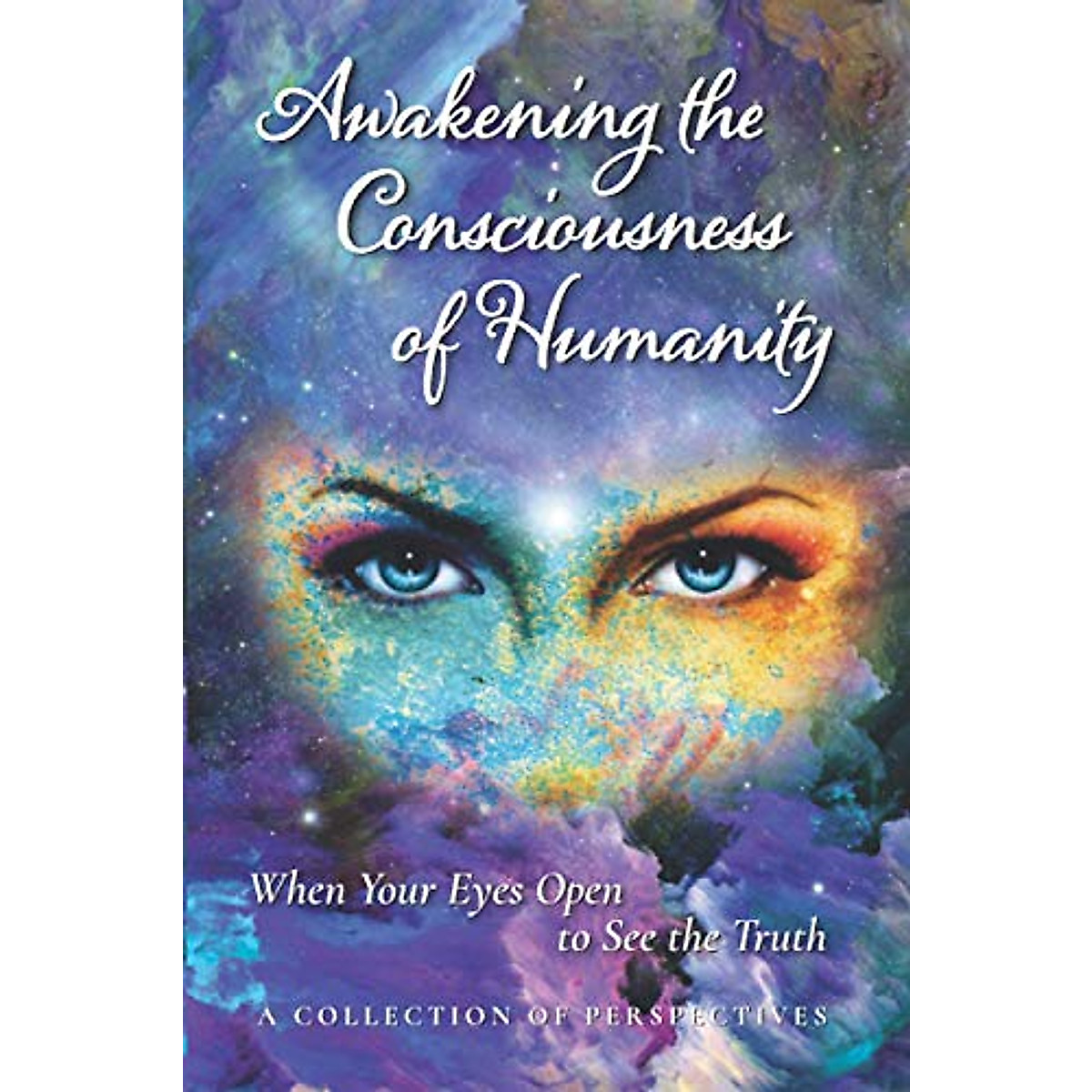 Awakening the Consciousness of Humanity: When your eyes open to see the truth