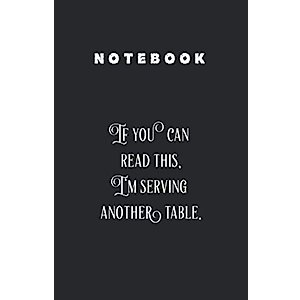 Notebook: Funny If You Can Read This Im Serving Another Table Waiter 5.5''x8.5'' Lined Pages Notebook White Paper Blank Journal with Black Cover for Kids or Men and Women