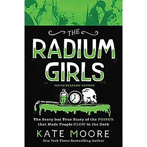 The Radium Girls: Young Readers' Edition: The Scary but True Story of the Poison that Made People Glow in the Dark