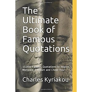 The Ultimate Book of Famous Quotations: 10,000 Famous Quotations to Inspire, Motivate, Comfort and Cheer You! (Ultimate Famous Quotes)