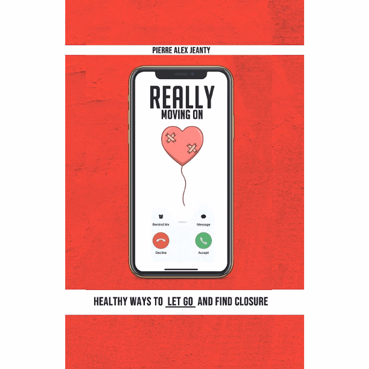 Really Moving On: Healthy Ways to Let Go and Find Closure