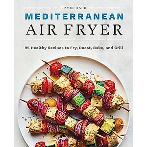Mediterranean Air Fryer: 95 Healthy Recipes to Fry, Roast, Bake, and Grill