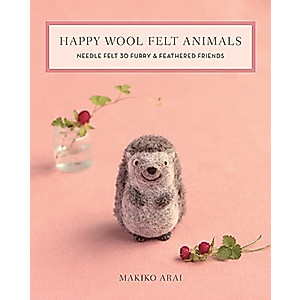 Happy Wool Felt Animals: Needle Felt 30 Furry & Feathered Friends