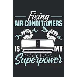 Fixing Air Conditioners Is My Superpower Journal Notebook: Aicon technician Themed Journal Notebook. Aircon Technician Journal Gift. Aircon Technician Notebook. Journal Notebook 6x9 inches 120 pages.