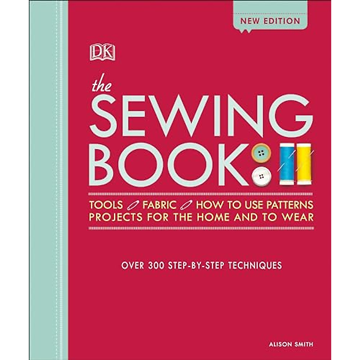 The Sewing Book: Over 300 Step-by-Step Techniques