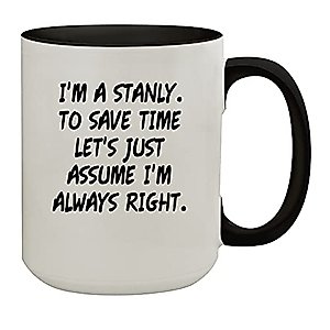 Molandra Products I'm A Stanly. To Save Time Let's Just Assume I'm Always Right. - 15oz Colored Inner & Handle Ceramic Coffee Mug, Black