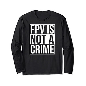 FPV Is Not A Crime Freestyle Drone Racing Quadcopter Acro Long Sleeve T-Shirt