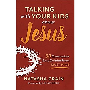 Talking with Your Kids about Jesus: 30 Conversations Every Christian Parent Must Have