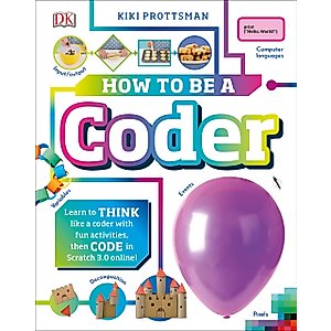 How to Be a Coder: Learn to Think like a Coder with Fun Activities, then Code in Scratch 3.0 Online (Careers for Kids)