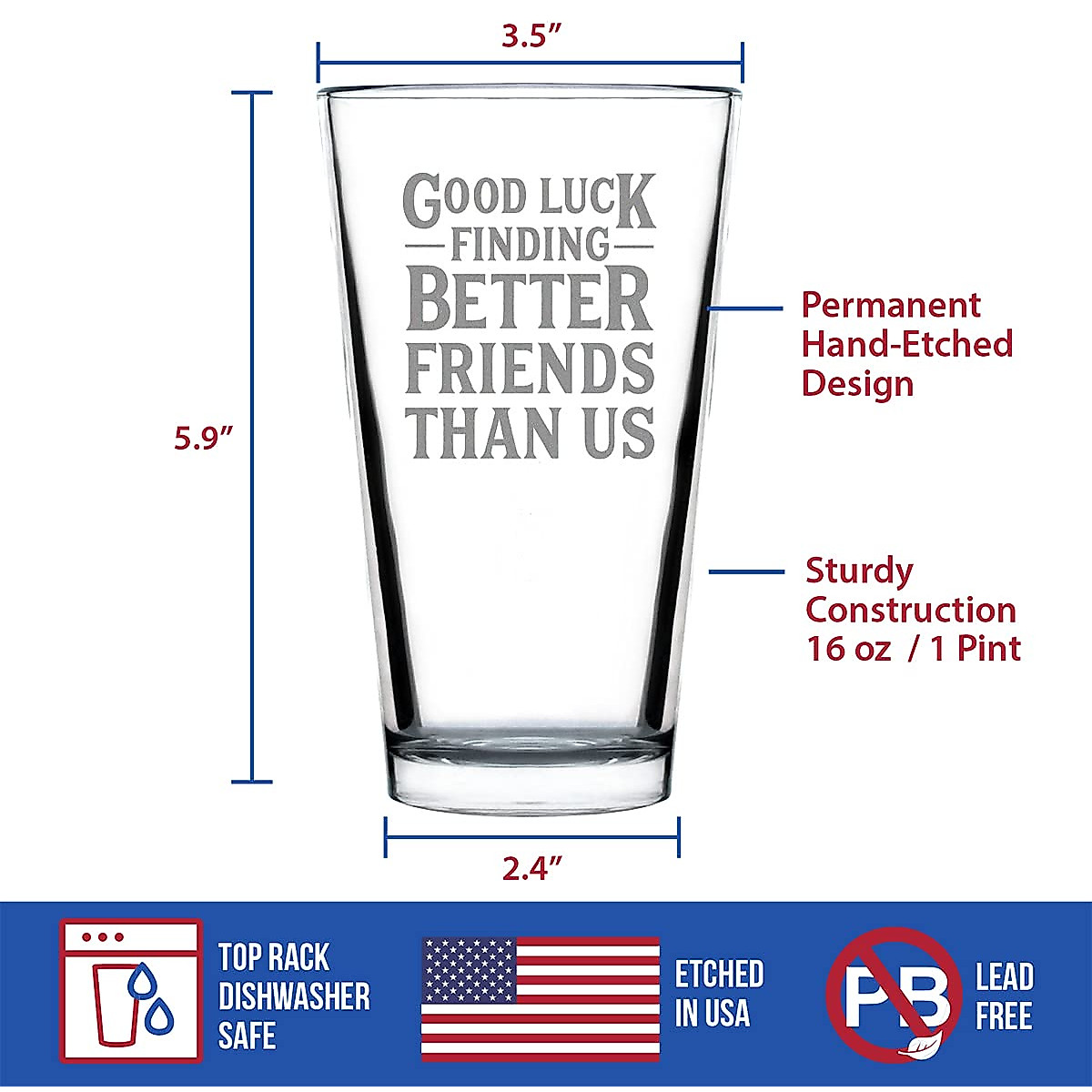 Good Luck Finding Better Friends Than Us - Pint Glass for Beer - Funny Farewell Gift For Best Friend Moving Away - 16 oz Glasses