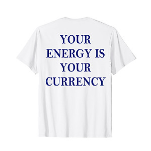 Your Energy Is Your Currency (on back) T-Shirt