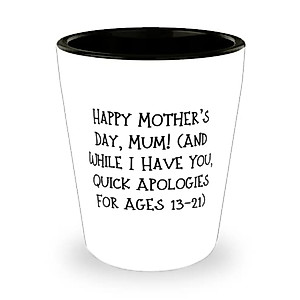 Nice Mum, Happy Mother's Day, Mum! (And While I Have You, Quick Apologies For Ages 13-21), Holiday Shot Glass For Mum