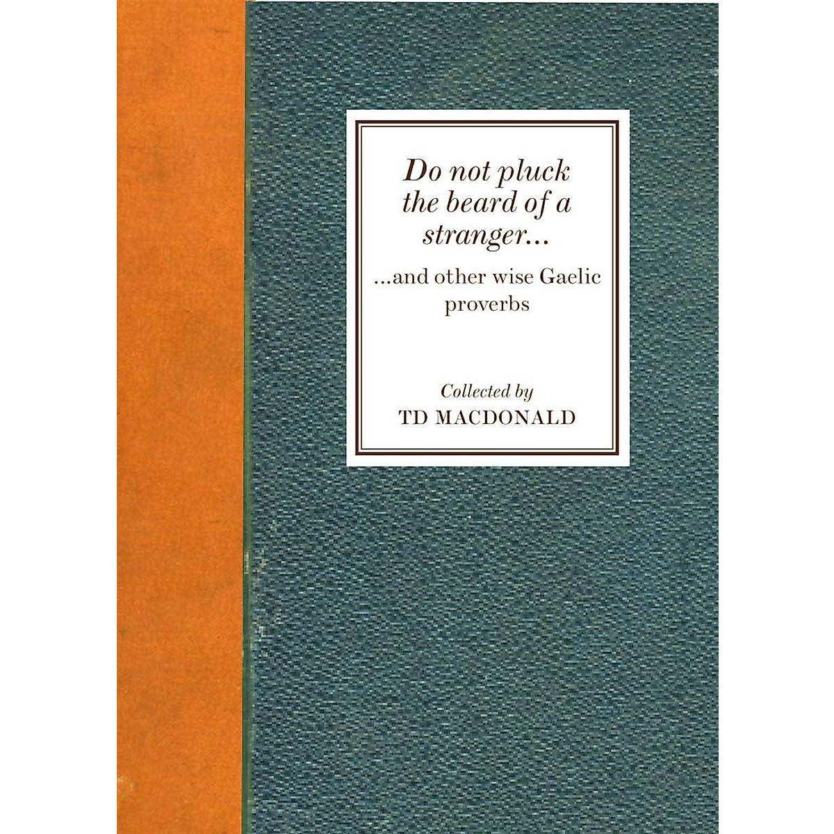 Do Not Pluck the Beard of a Stranger...and Other Wise Gaelic Proverbs