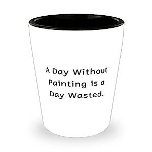 Inappropriate Painting Shot Glass, A Day Without Painting is a Day Wasted, Useful Gifts for Men Women, Birthday Gifts, Paint by numbers, Painting kit, Acrylic paint set, Oil paint set, Watercolor