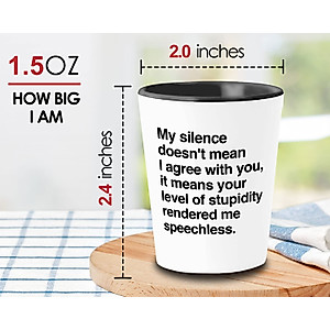 Bubble Hugs Sarcastic Funny Shot Glass 1.5oz - My Silence Doesn't Mean I Agree - Witty Sarcasm Comedy Adult Humor Inappropriate Hilarious Jokes