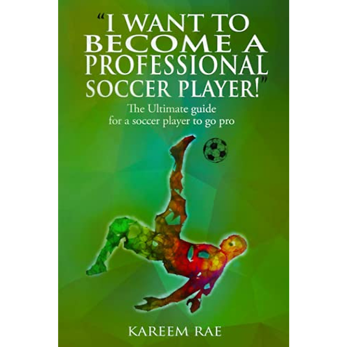 "I WANT TO BECOME A PROFESSIONAL SOCCER PLAYER": The Ultimate guide for a soccer player to go pro
