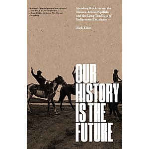Our History Is the Future: Standing Rock Versus the Dakota Access Pipeline, and the Long Tradition of Indigenous Resistance