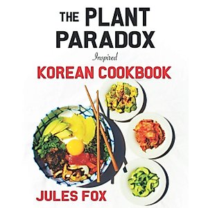 The Plant Paradox Inspired Korean Cookbook: 82 Plant Based Healthy Asian Lectin-Free Recipes to Heal your Immune System, Lose Weight, and Rock an ... Style (Plant Paradox Inspired Ethnic Cuisine)