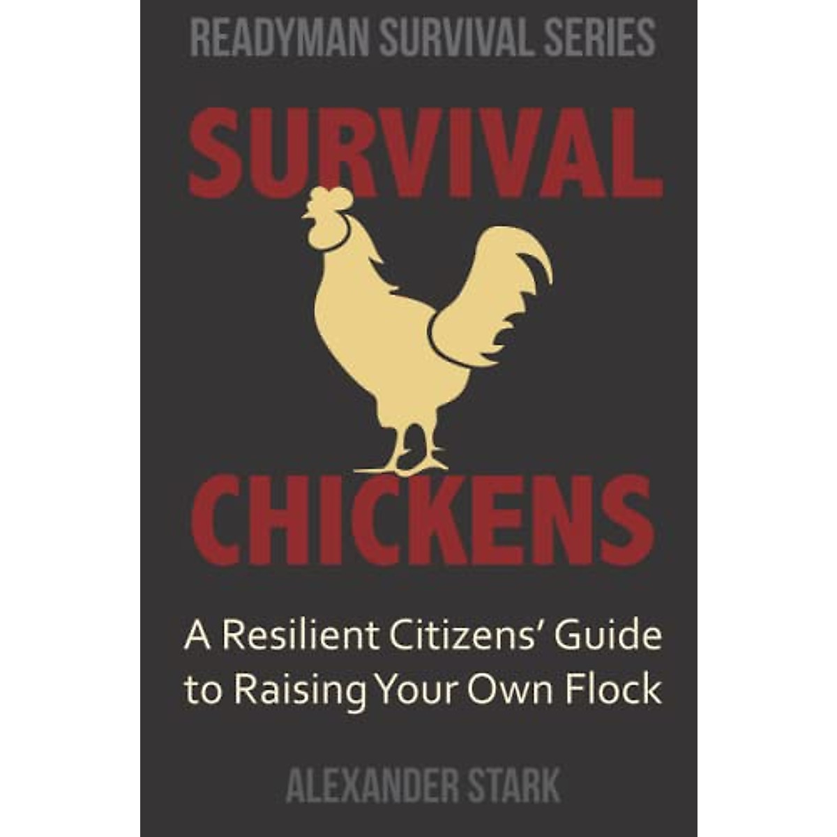 Survival Chickens: A Resilient Citizens’ Guide to Raising Your Own Flock (Readyman Survival Series)