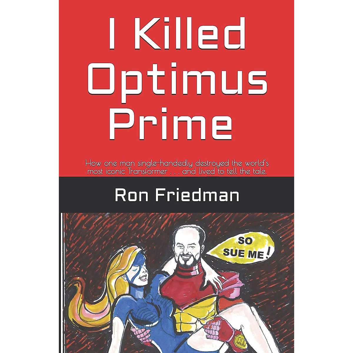 I Killed Optimus Prime: How one man single-handedly destroyed the world’s most formidable Transformer... and lived to tell the tale.