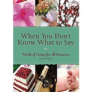 When You Don't Know What To Say: Words of Caring for All Occasions 2nd Edition