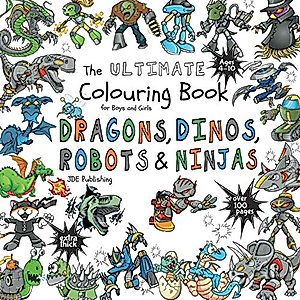 The Ultimate Colouring Book for Boys & Girls - Dragons Dinos Robots Ninjas: Fantasy for Children Ages 4 5 6 7 8 9 10 - big, squared format - over 100 pages (The Ultimate Books Series)