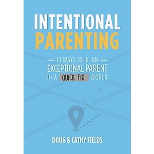 Intentional Parenting: 10 Ways to Be an Exceptional Parent in a Quick-Fix World