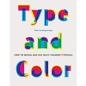 Type and Color: How to Design and Use Multicolored Typefaces (step-by-step guide to designing typefaces with multiple colors, essential new graphic design and typography book)