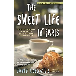 The Sweet Life in Paris: Delicious Adventures in the World's Most Glorious - and Perplexing - City