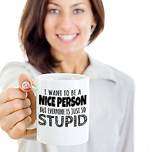 I Want To Be A Nice Person Coffee & Tea Gift Mug, Funny Office Gifts and Novelty Mugs for Adult Men & Women (11oz)