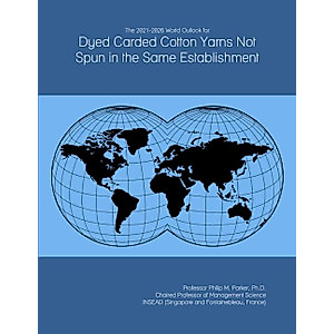 The 2021-2026 World Outlook for Dyed Carded Cotton Yarns Not Spun in the Same Establishment