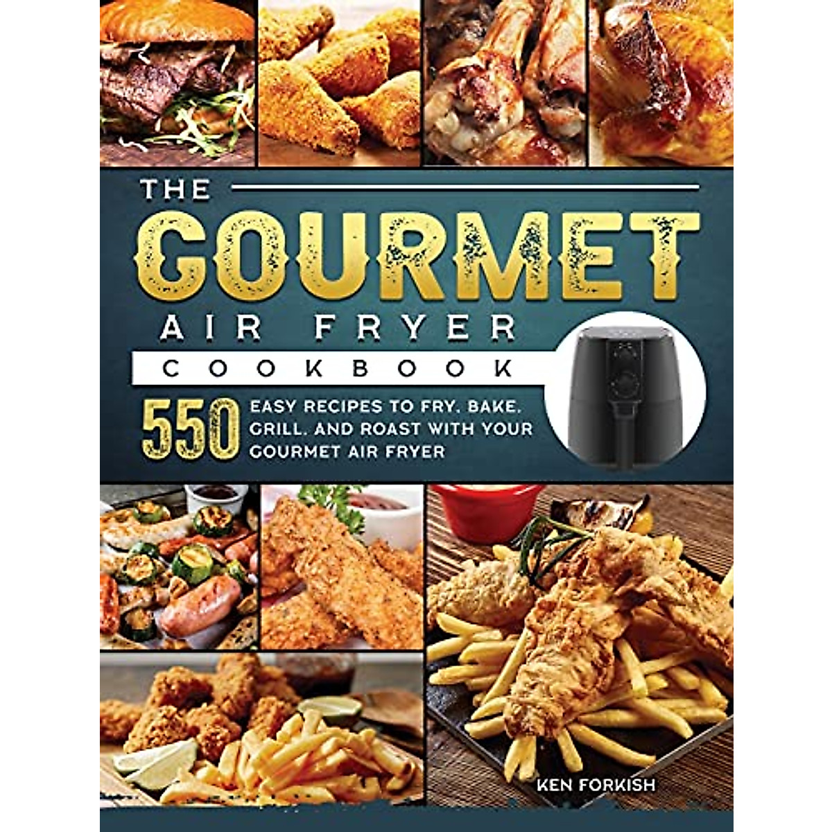 The Gourmet Air Fryer Cookbook: 550 Easy Recipes to Fry, Bake, Grill, and Roast with Your Gourmet Air Fryer