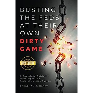 Busting the Feds at Their Own Dirty Game: A Complete Guide to Winning in the Federal Justice System (Defendant's Strategies for Fighting and Winning their State or Federal Criminal Case)