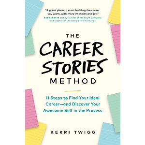The Career Stories Method: 11 Steps to Find Your Ideal Career—and Discover Your Awesome Self in the Process