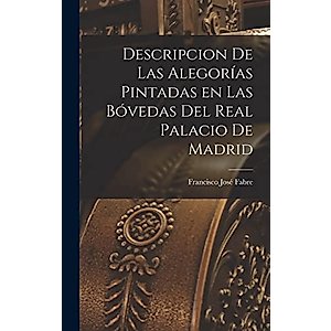 Descripcion de las Alegorías Pintadas en las Bóvedas del Real Palacio de Madrid