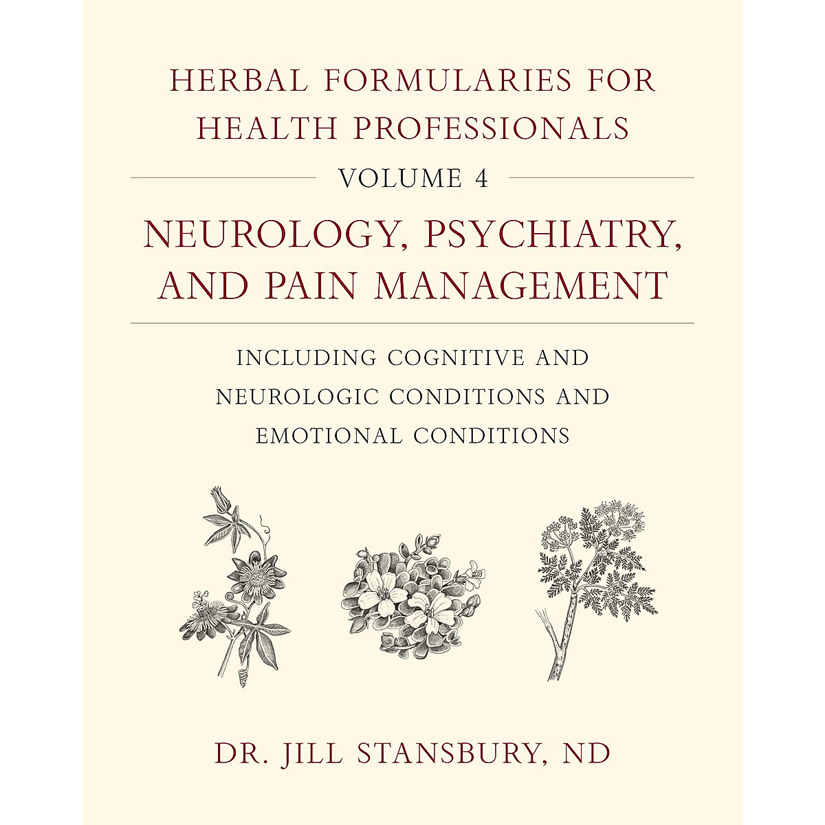 Herbal Formularies for Health Professionals, Volume 4: Neurology, Psychiatry, and Pain Management, including Cognitive and Neurologic Conditions and Emotional Conditions