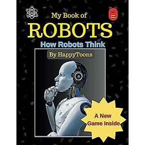 My Book of Robots: How Robots Think , Suitable for Age 7 and above, Learn how Robots think, use Logic, take Decisions and more: Learn How Remote ... Works ( Educational Playfulness series )