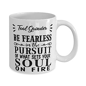 Tool Grinder Black Mug, Be Fearless in The Pursuit of What Sets Your Soul on fire, Novelty Unique Gift Ideas for Tool Grinder, Coffee Mug Tea Cup Black